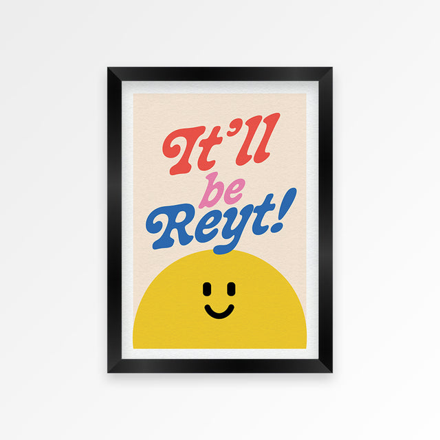 It'll Be Reyt Print – Proper Good
